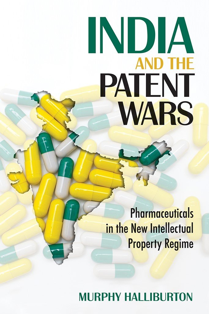 India and the Patent Wars: Pharmaceuticals in the New Intellectual ...
