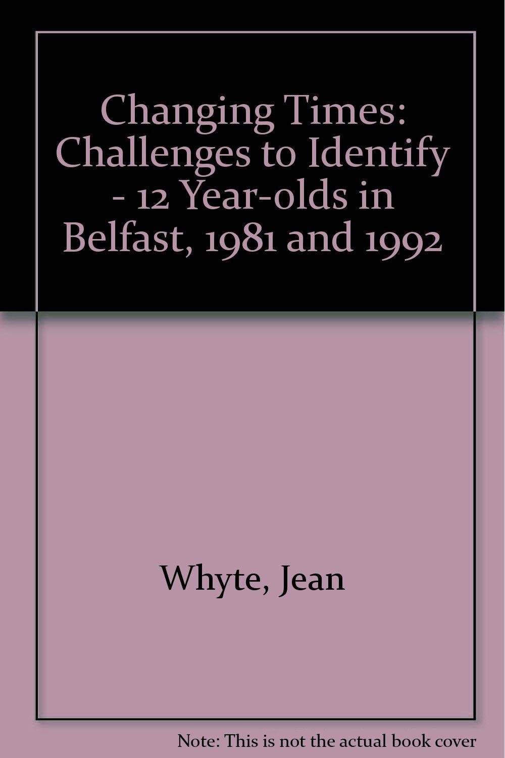 Changing Times: Challenges to Identity : 12 Year-Olds in Belfast 1981 ...