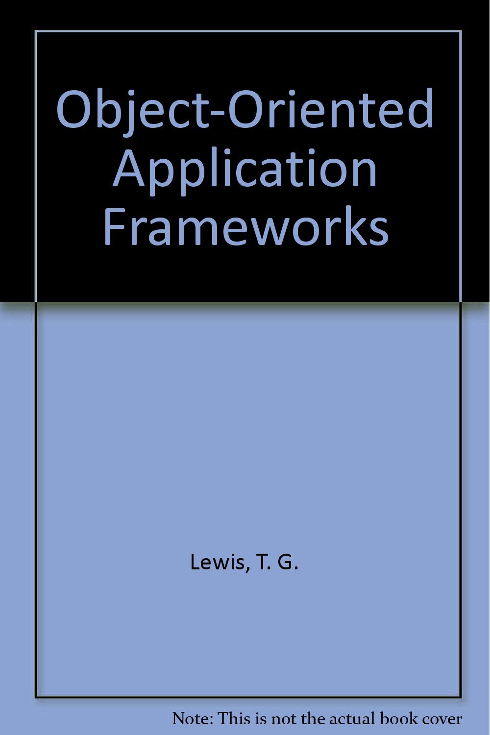 Object-Oriented Application Frameworks: Lewis, T. G.: 9781884777066: Amazon.com: Books