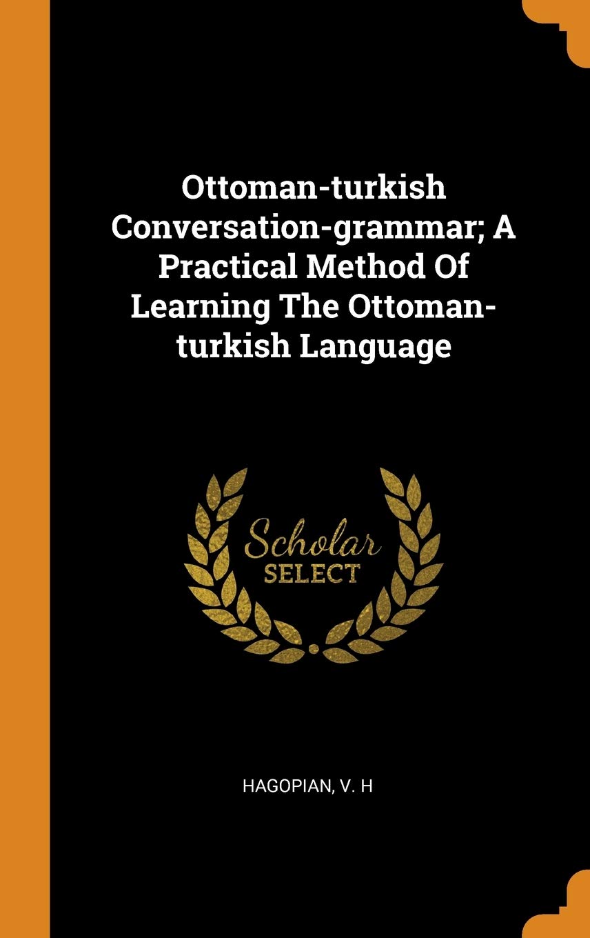 Ottoman-turkish Conversation-grammar; A Practical Method Of Learning ...