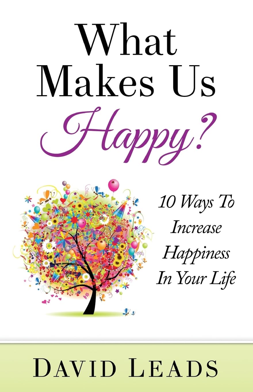 What Makes Us Happy?: 10 Ways To Increase Happiness In Your Life: Leads ...