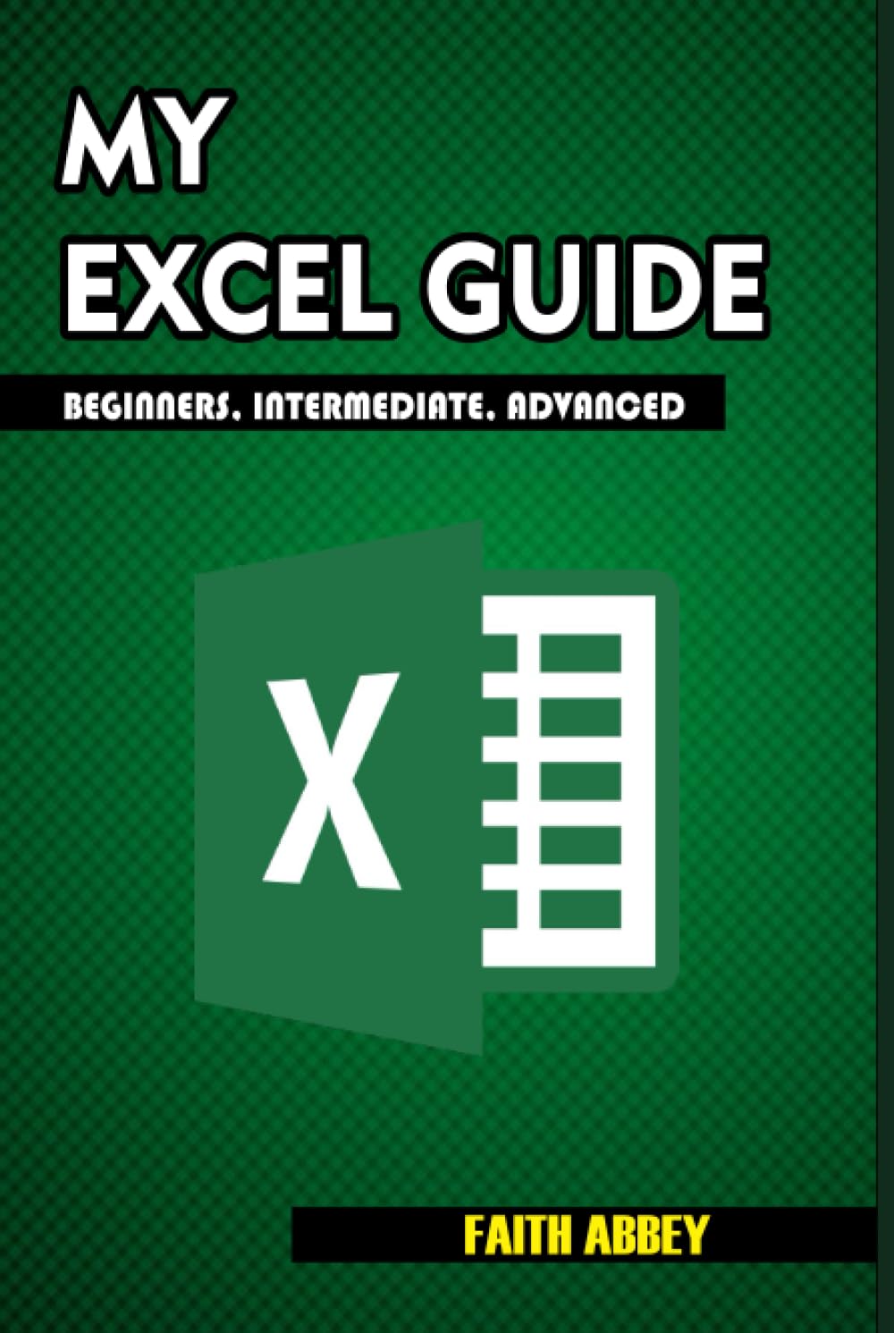 Amazon.com: MY EXCEL GUIDE; Beginners, Intermediate, Advanced: A ...