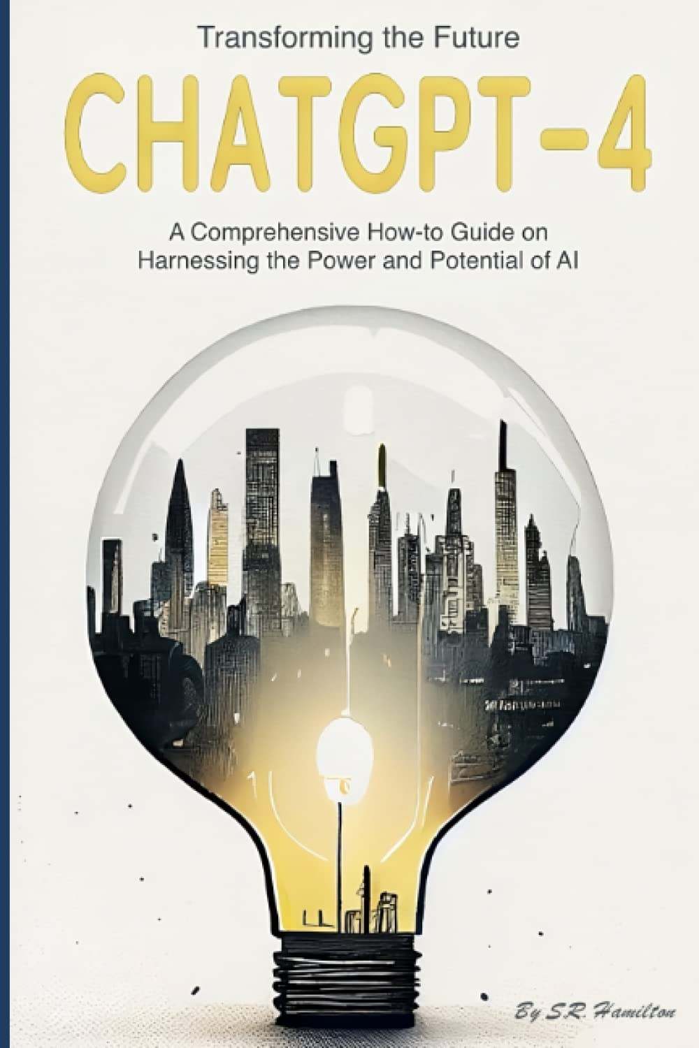 Chatgpt 4 Transforming The Future A Comprehensive Guide On Harnessing | Desertcart INDIA