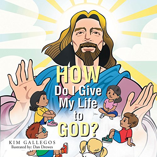 How Do I Give My Life to God? eBook : Gallegos, Kim, Drewes, Dan ...