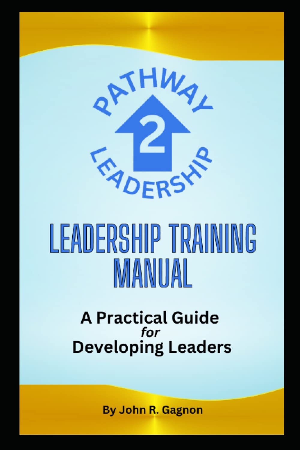 Pathway 2 Leadership: Leadership Training Manual: Gagnon, John R ...