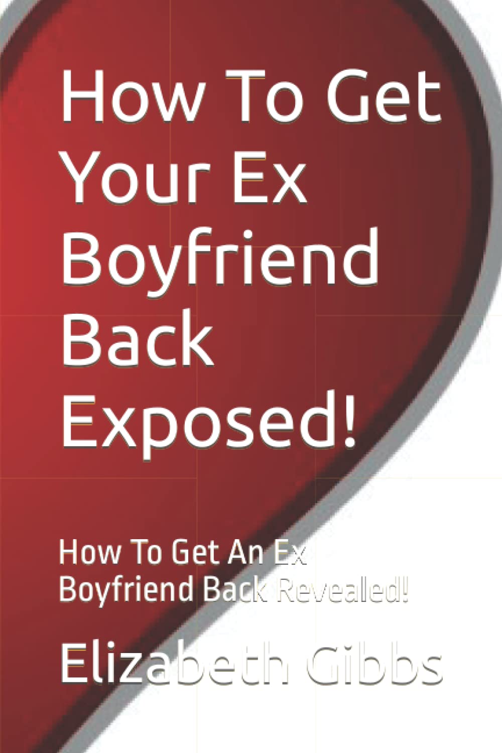 How To Get Your Ex Boyfriend Back Exposed!: How To Get An Ex Boyfriend ...