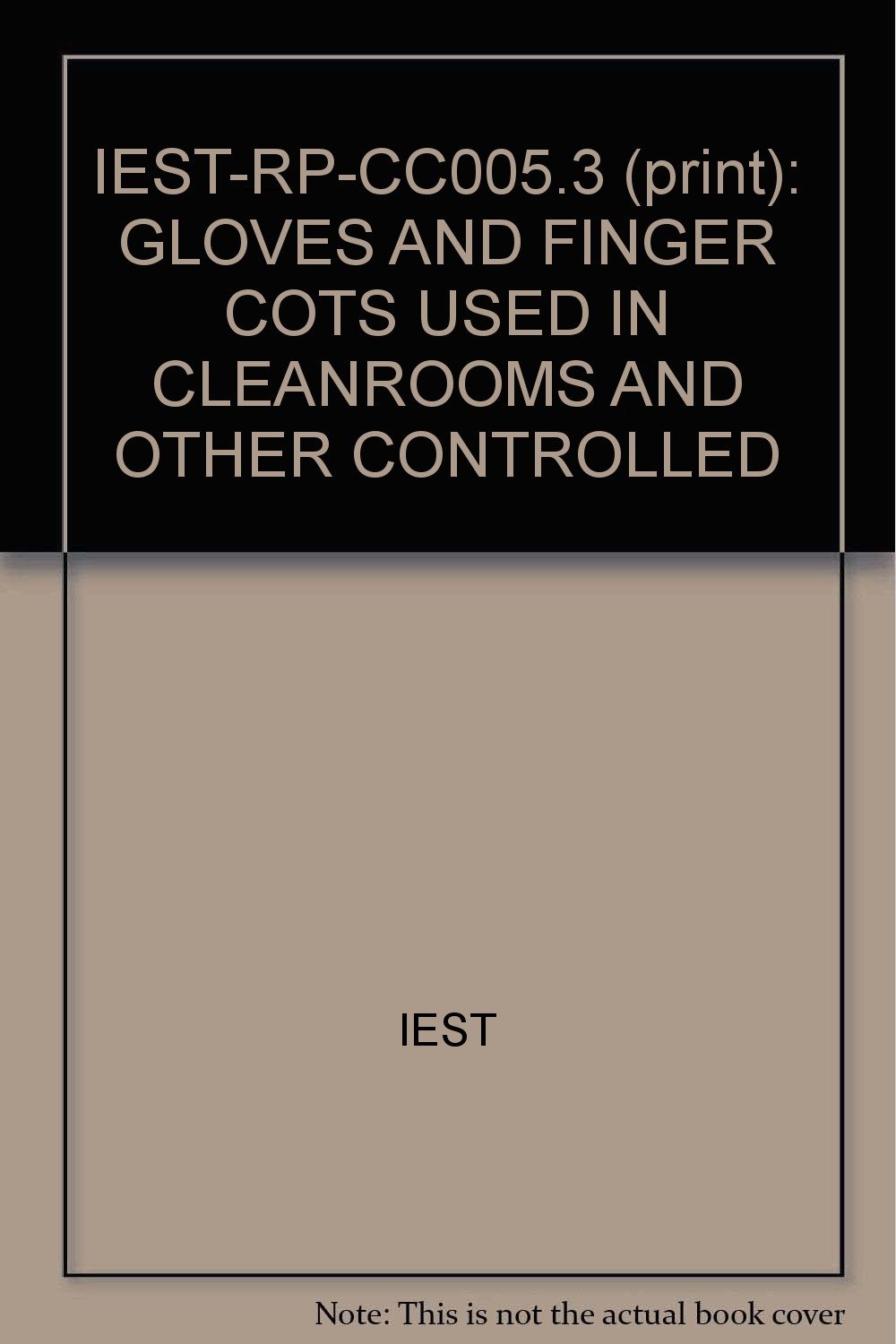 IEST-RP-CC005.3 (print): GLOVES AND FINGER COTS USED IN CLEANROOMS AND ...