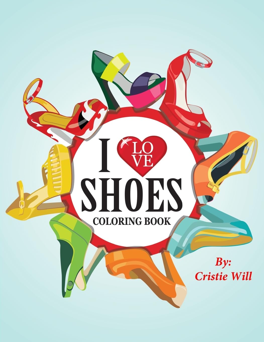 I Love Shoes: Coloring Book: Will, Cristie: 9781512181210: Amazon.com ...