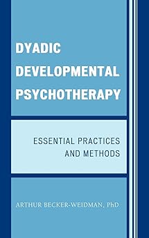 Dyadic Developmental Psychotherapy: Essential Practices and Methods ...