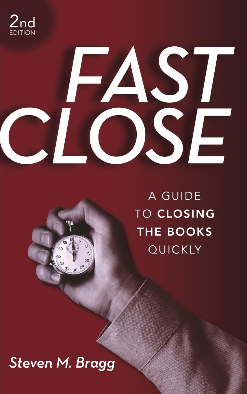 Fast Close: A Guide to Closing the Books Quickly: Bragg, Steven M ...