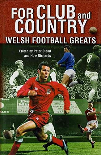 For Club and Country: Welsh Football Greats : Peter Stead, Huw Richards ...