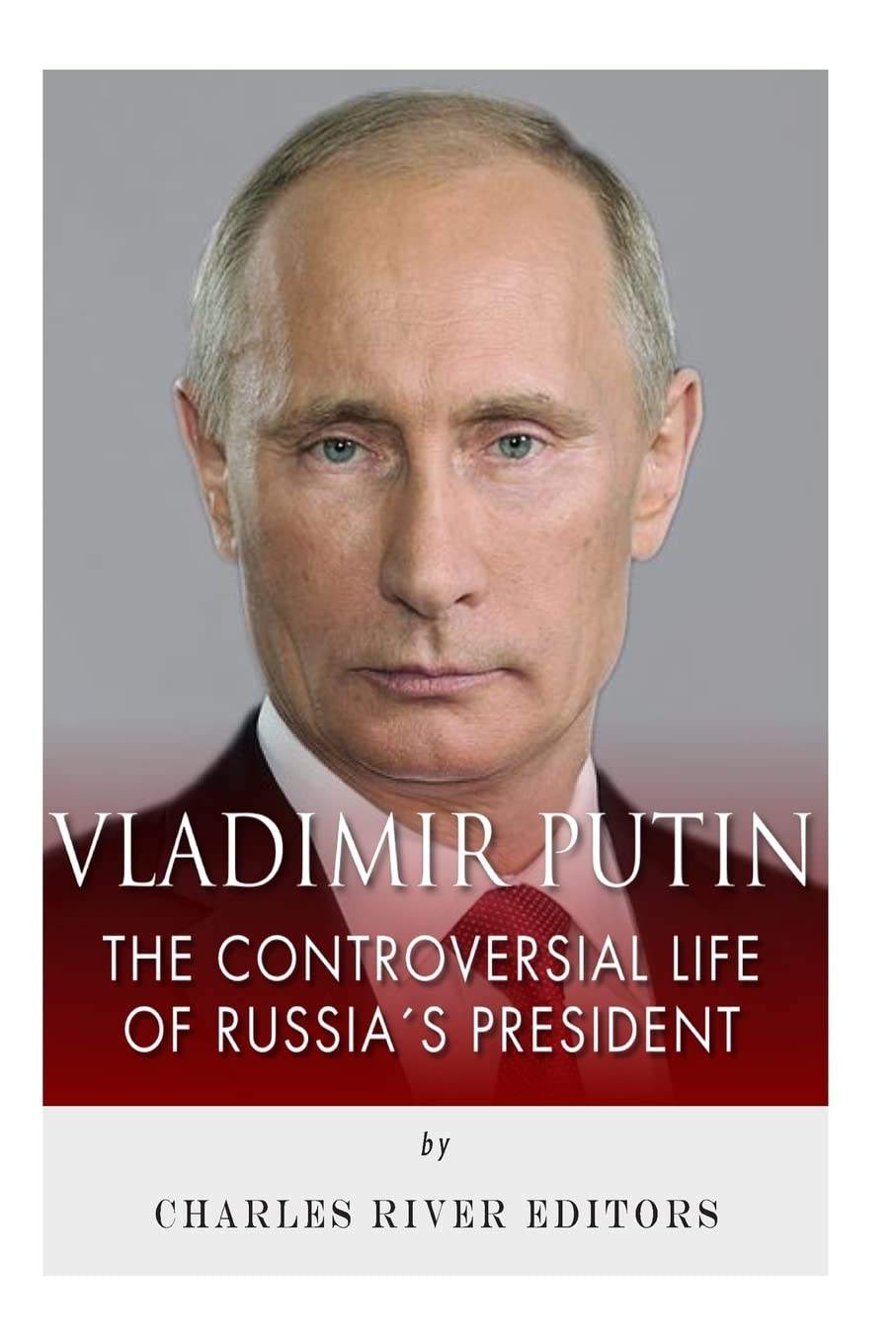 Vladimir Putin: The Controversial Life of Russia's President: Charles ...