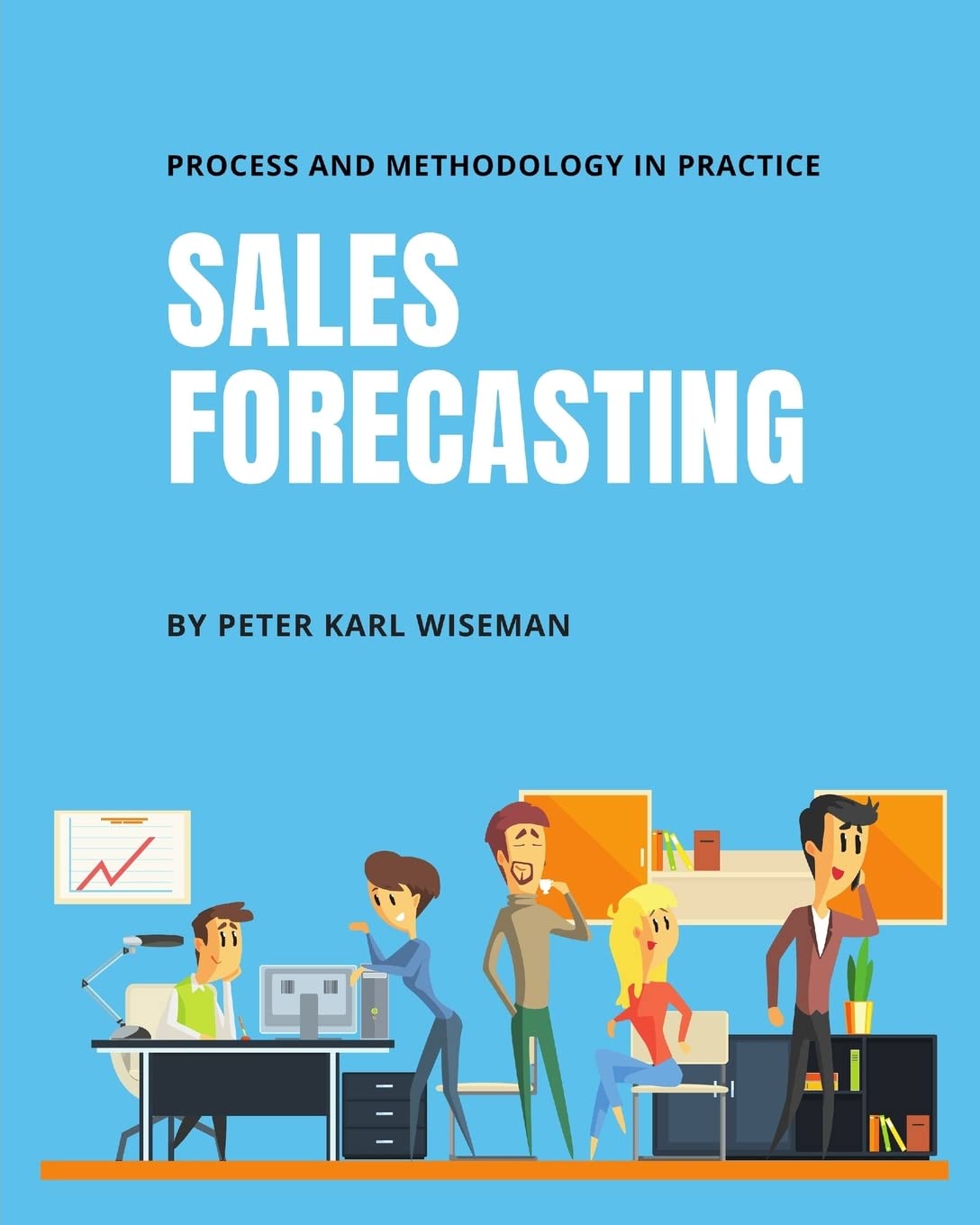 Sales Forecasting: Process and Methodology in Practice: Wiseman, Peter ...