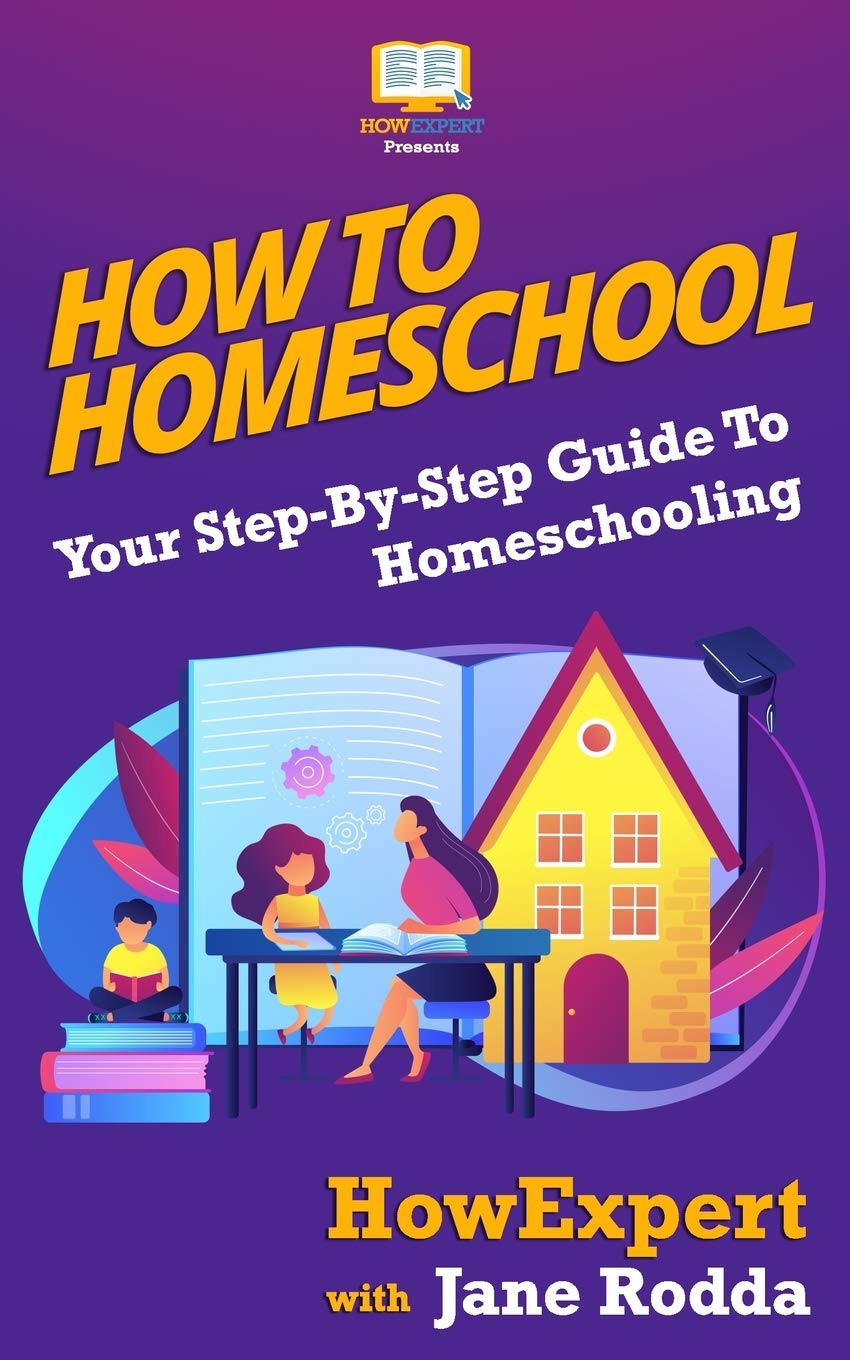 How To Homeschool: Your Step-By-Step Guide To Homeschooling: HowExpert ...