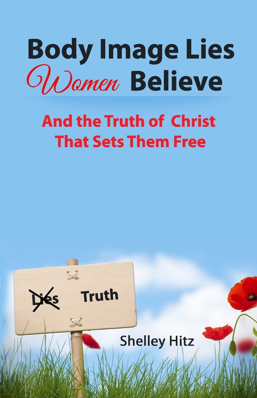 Body Image Lies Women Believe: And the Truth of Christ That Sets Them ...