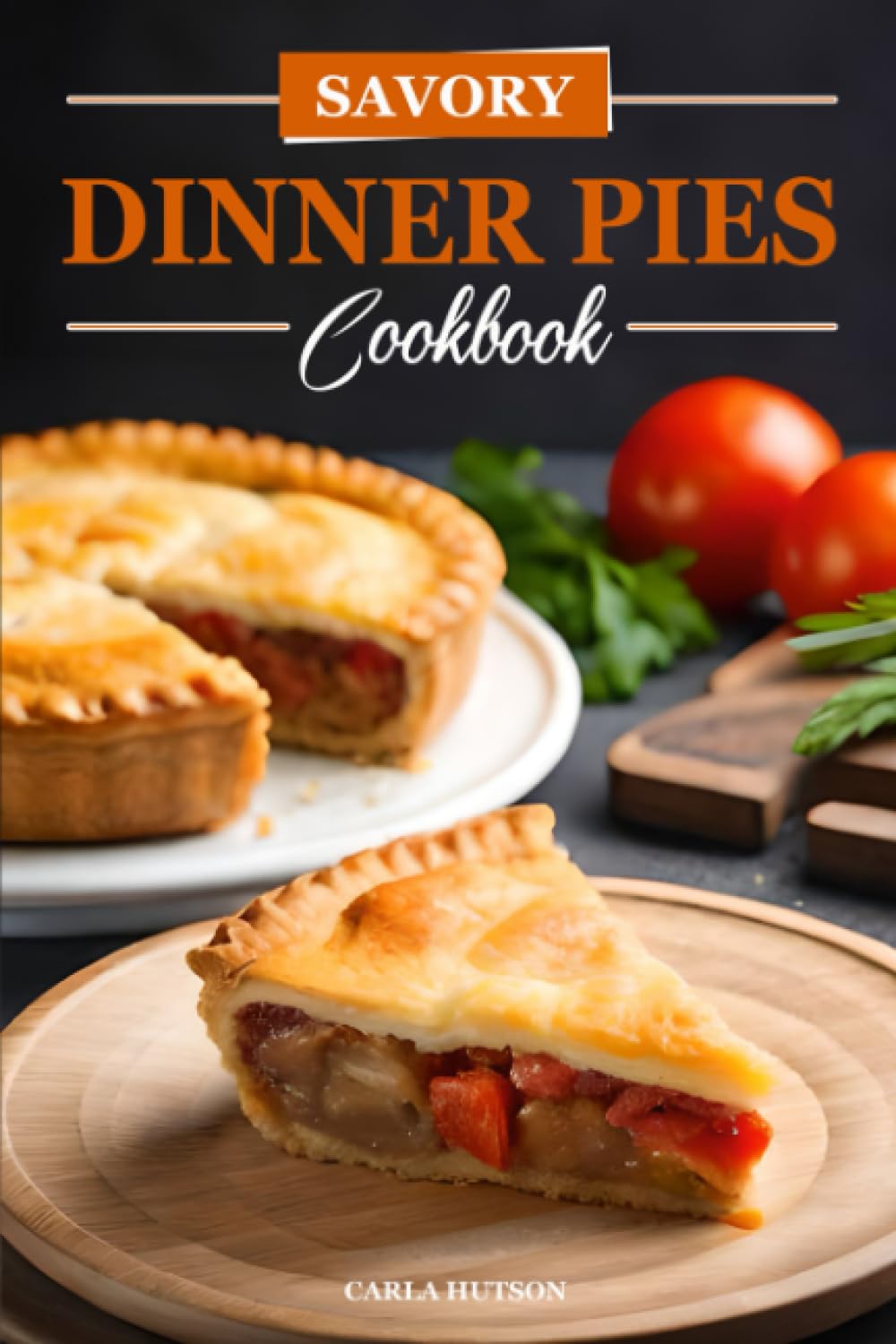 Savory Dinner Pies Cookbook: Easy And Tasty Recipes For Savory Dinner ...