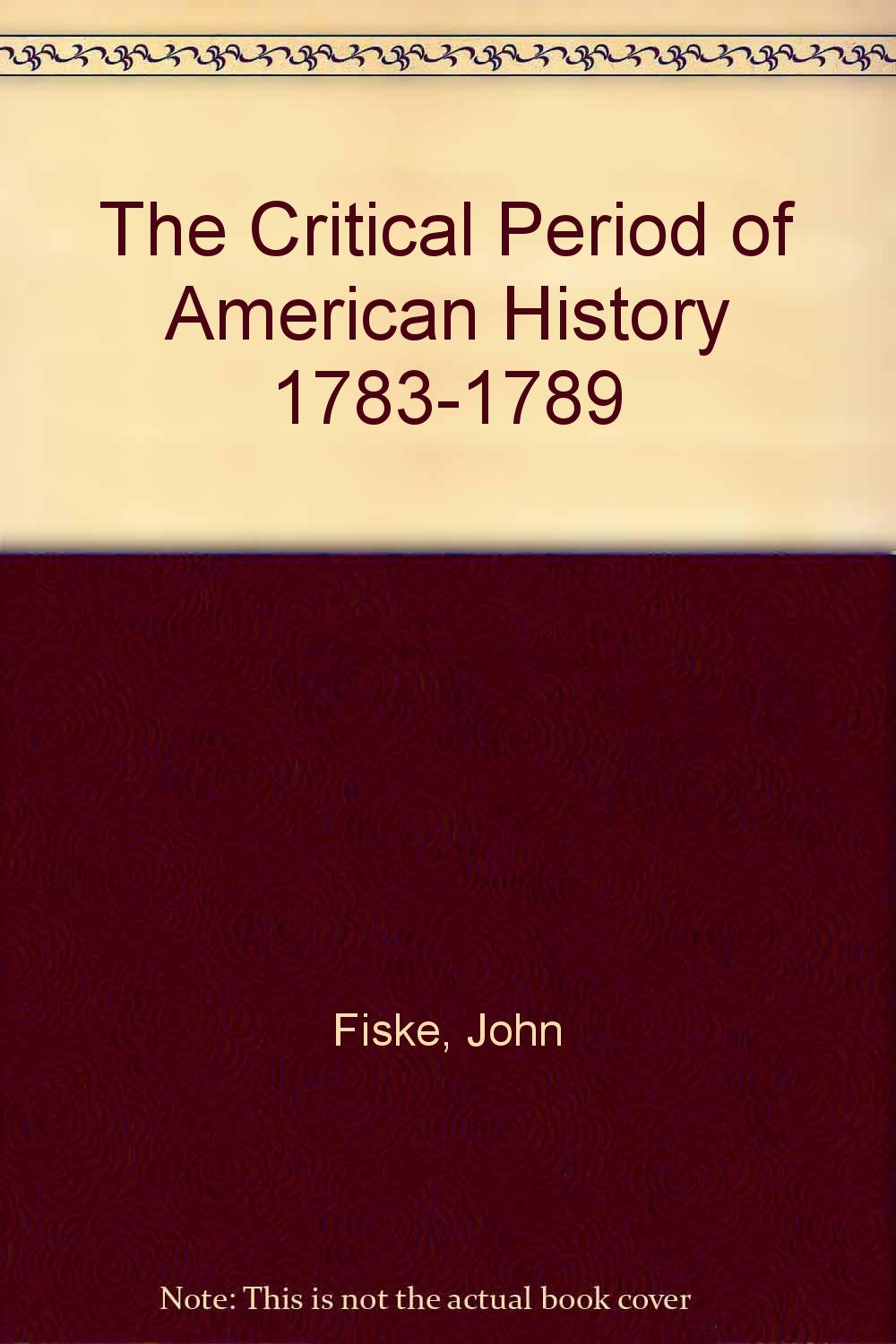 The Critical Period of American History 1783-1789: unknown author ...
