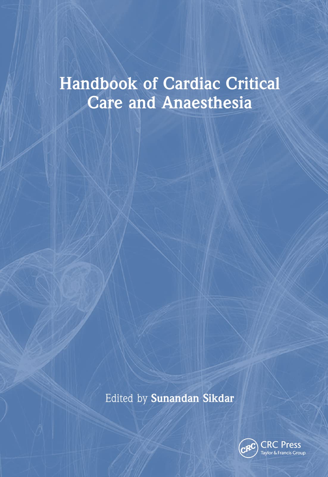 Handbook of Cardiac Critical Care and Anaesthesia: Sikdar, Sunandan ...