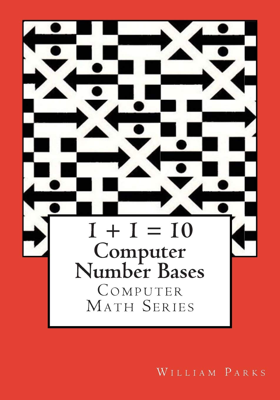 Computer Number Bases: Computer Mathematics Series: Parks, William R ...
