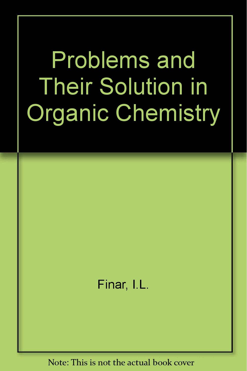 Problems and their solution in organic chemistry: Finar, I. L ...