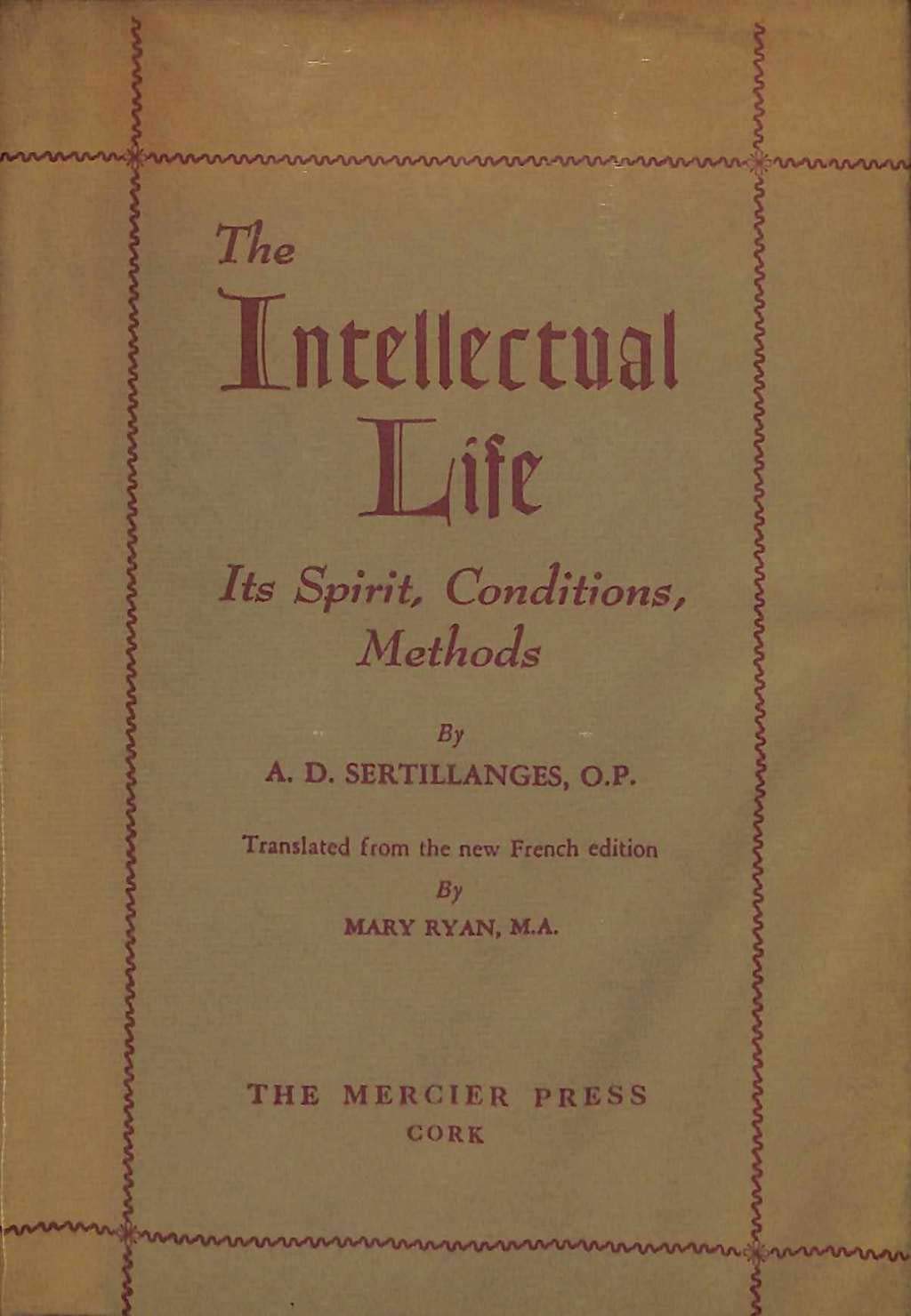 The Intellectual Life - Its Spirit, Conditions, Methods: Sertillanges ...