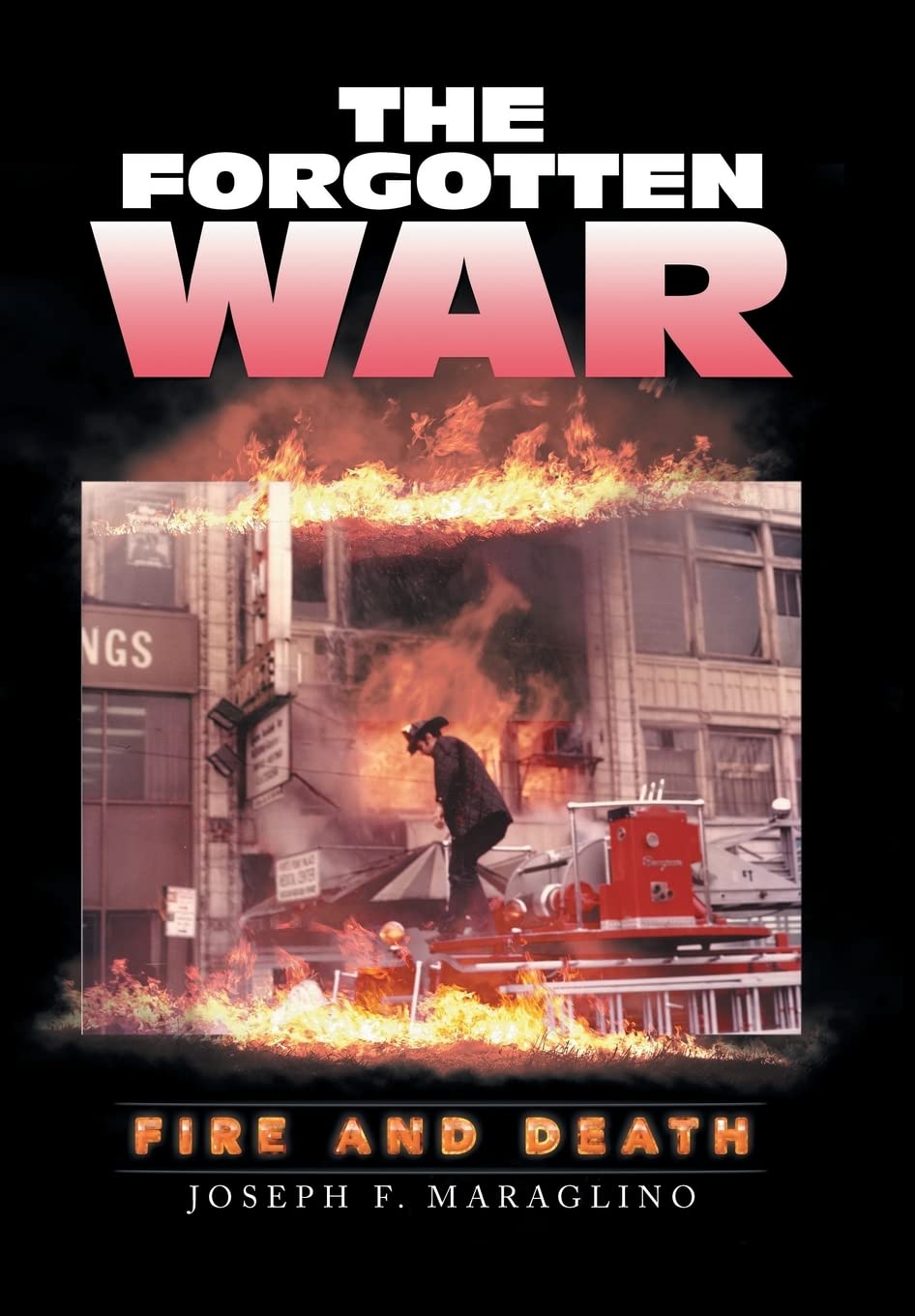 The Forgotten War: Fire and Death: Maraglino, Joseph F: 9781524534165 ...