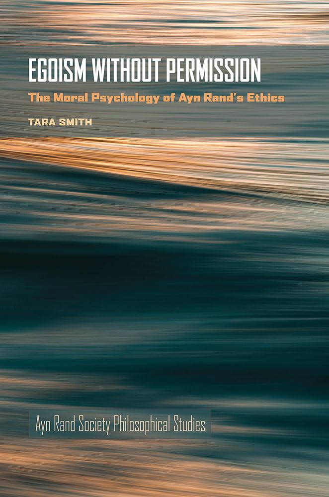 Egoism without Permission: The Moral Psychology of Ayn Rand's Ethics ...
