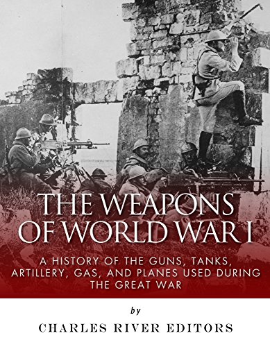 Amazon.com: The Weapons of World War I: A History of the Guns, Tanks ...