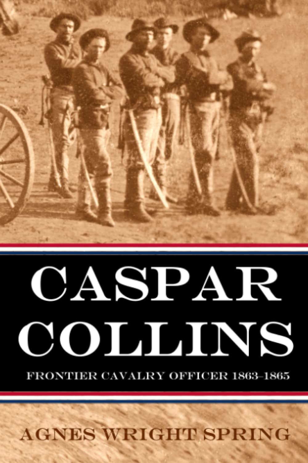 Caspar Collins: Frontier Cavalry Officer 1863-1865 (Expanded, Annotated ...