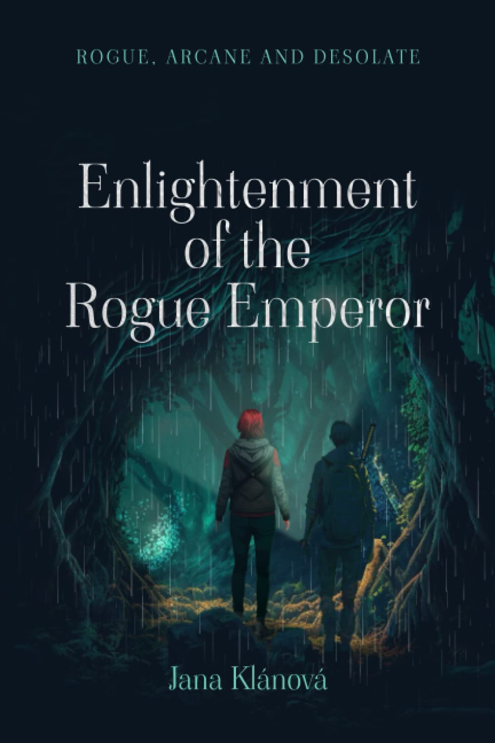 Enlightenment of the Rogue Emperor: Rogue, Arcane and Desolate: Book 1: Klánová, Jana ...