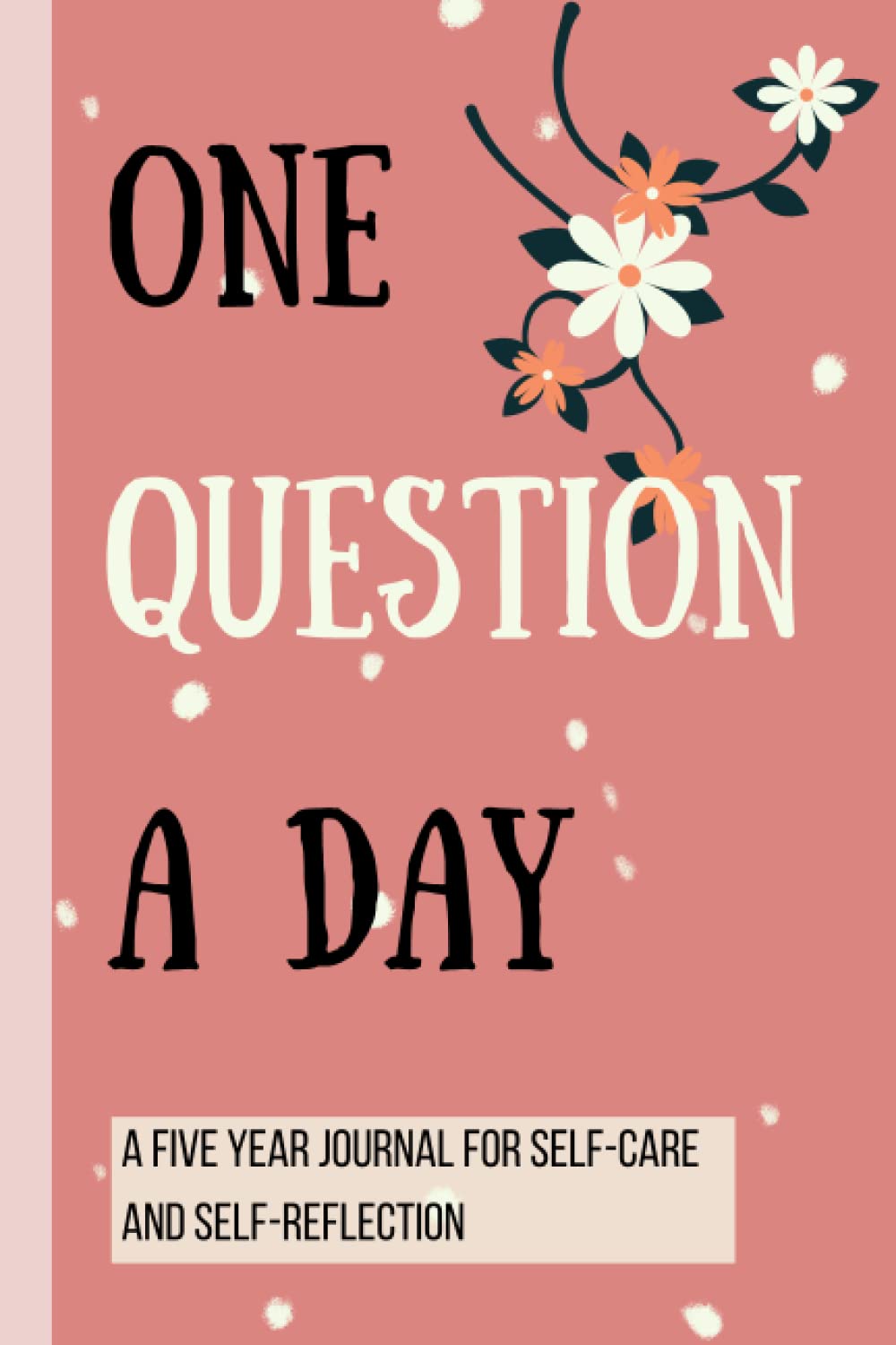One Question a Day - Journal 5 Years: A Five Year Journal for Self-Care ...