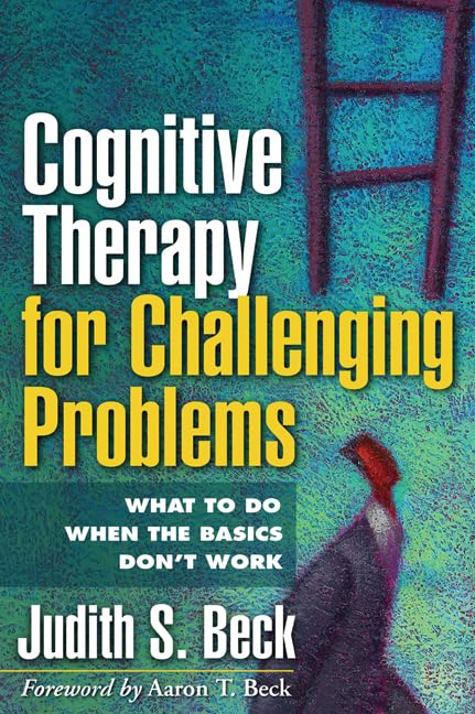Cognitive Therapy for Challenging Problems: What to Do When the Basics ...