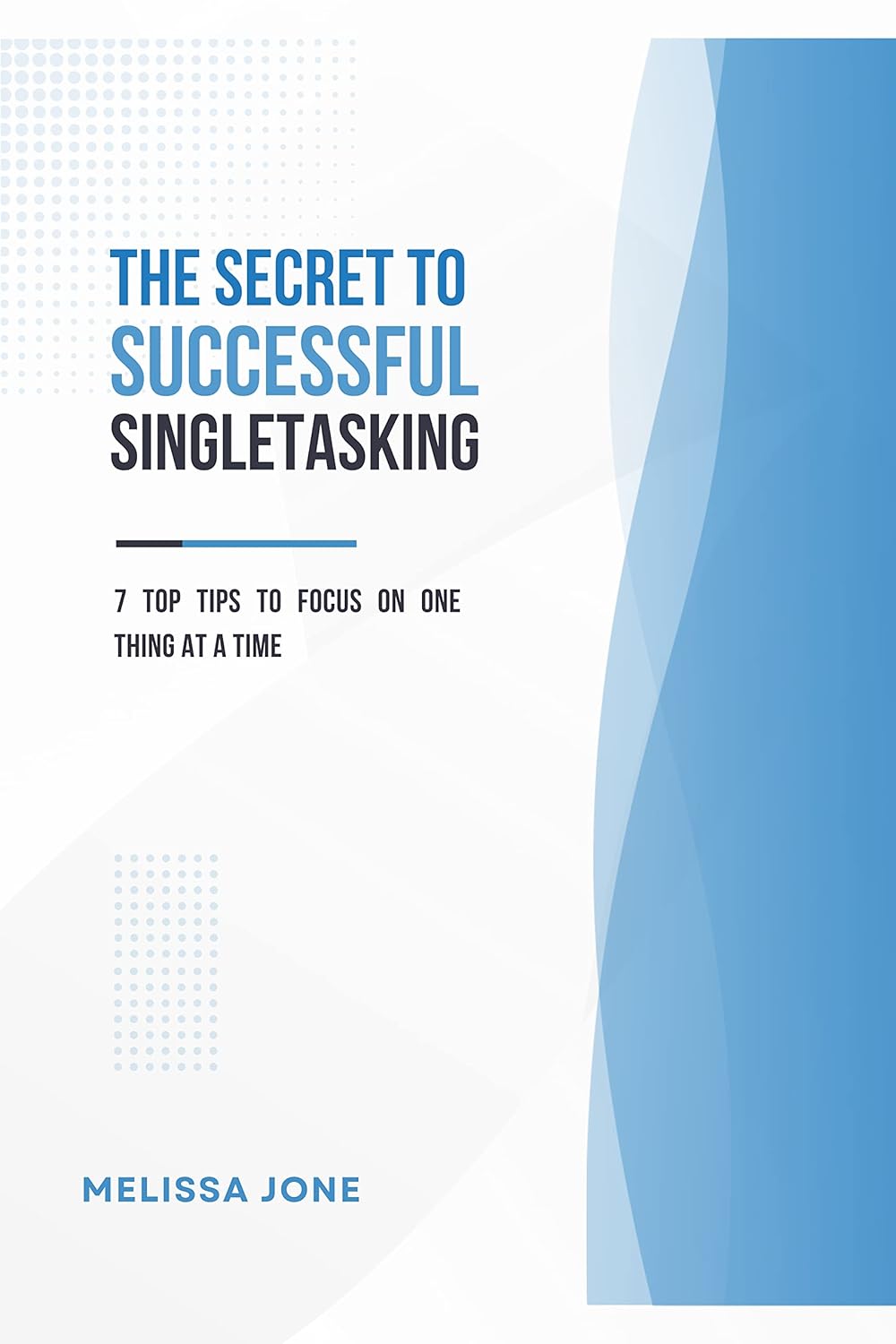 Amazon.com: The Secret to Successful Singletasking: 7 Top Tips to Focus on One Thing at a Time ...