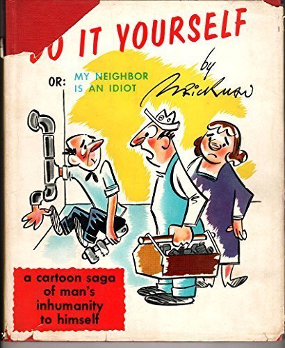 Do It Yourself or My Neighbor Is An Idiot: a cartoon saga of man's ...