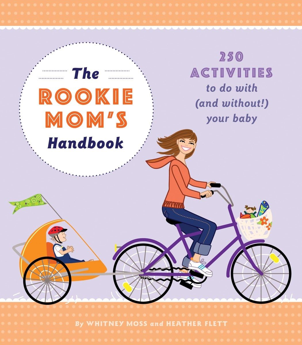 The Rookie Mom's Handbook: 250 Activities to Do with (and Without ...