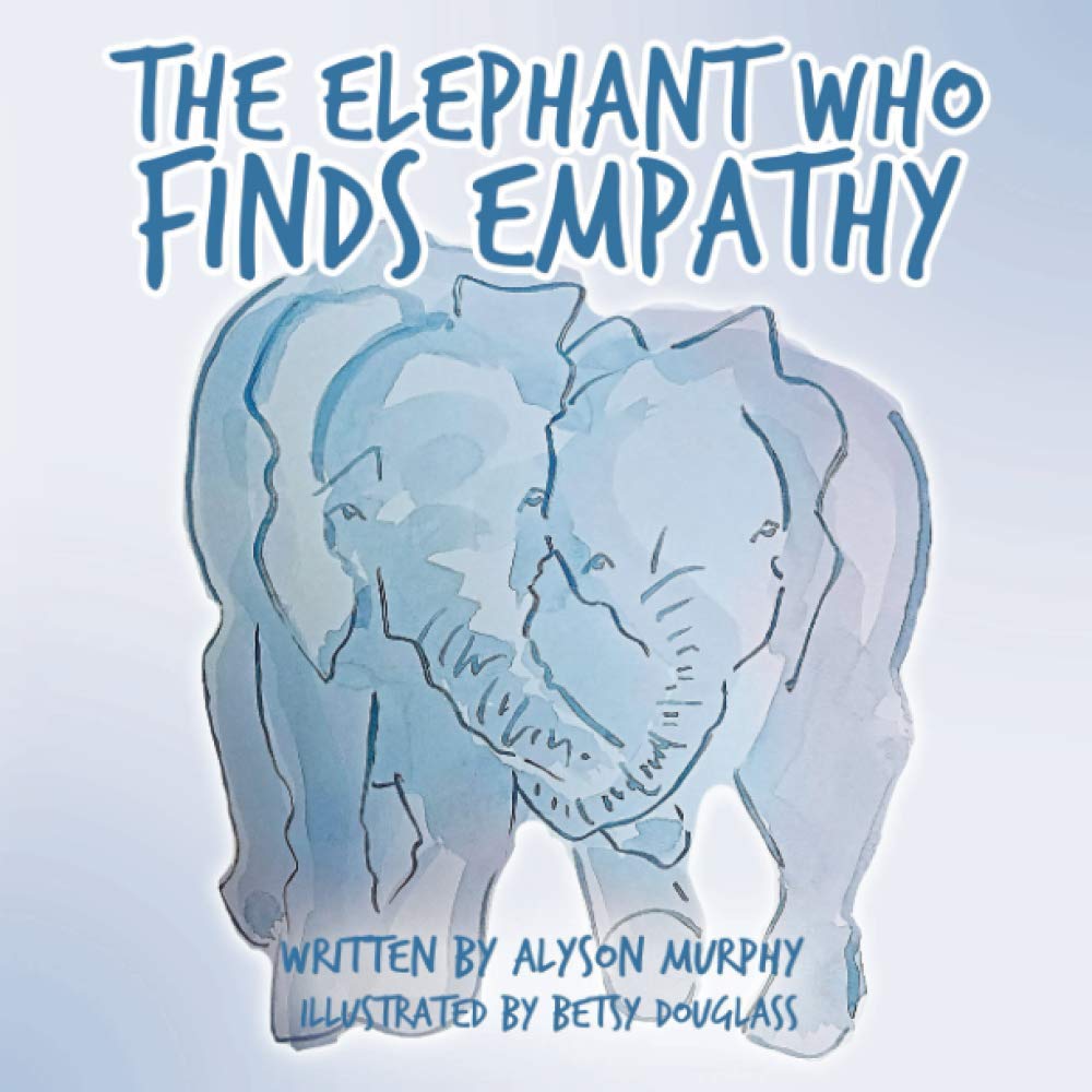 The Elephant Who Finds Empathy: Murphy, Alyson, Douglass, Betsy ...