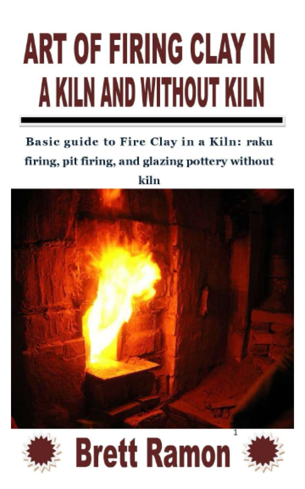 Buy ART OF FIRING CLAY IN A KILN AND WITHOUT KILN: Basic guide to Fire ...