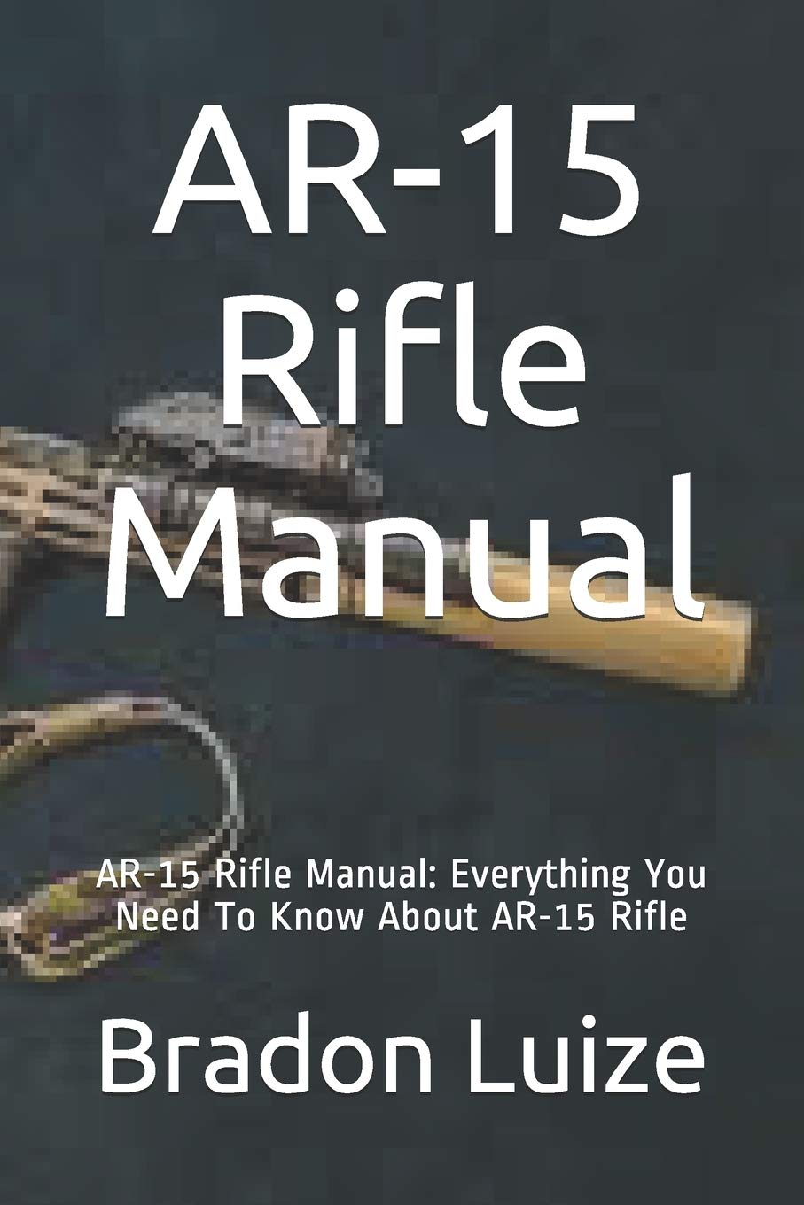 Buy AR-15 Manual: AR-15 Manual: Everything You Need To Know About AR-15 ...