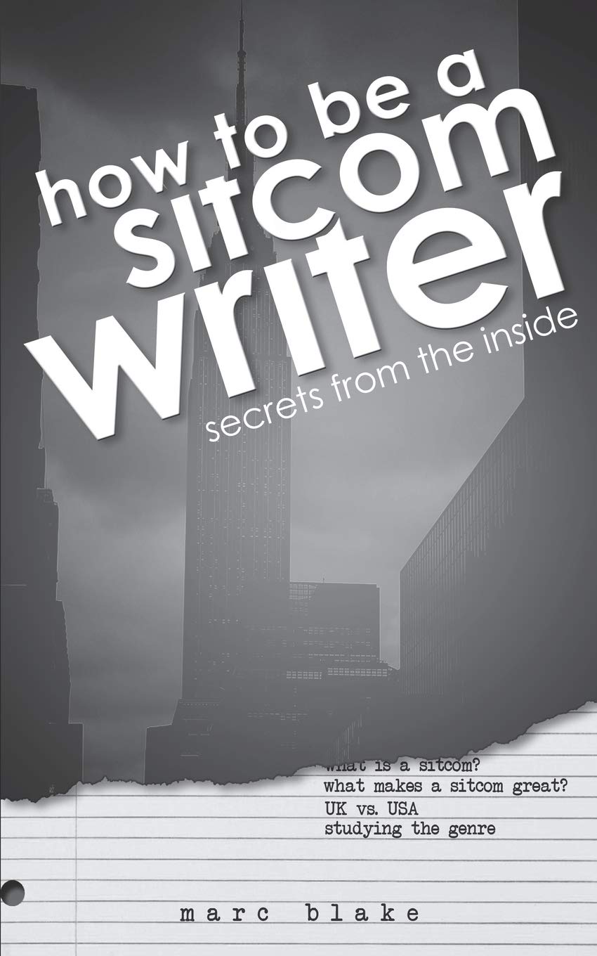 How to be a Sitcom Writer: Secrets from the Inside : Blake, Marc ...