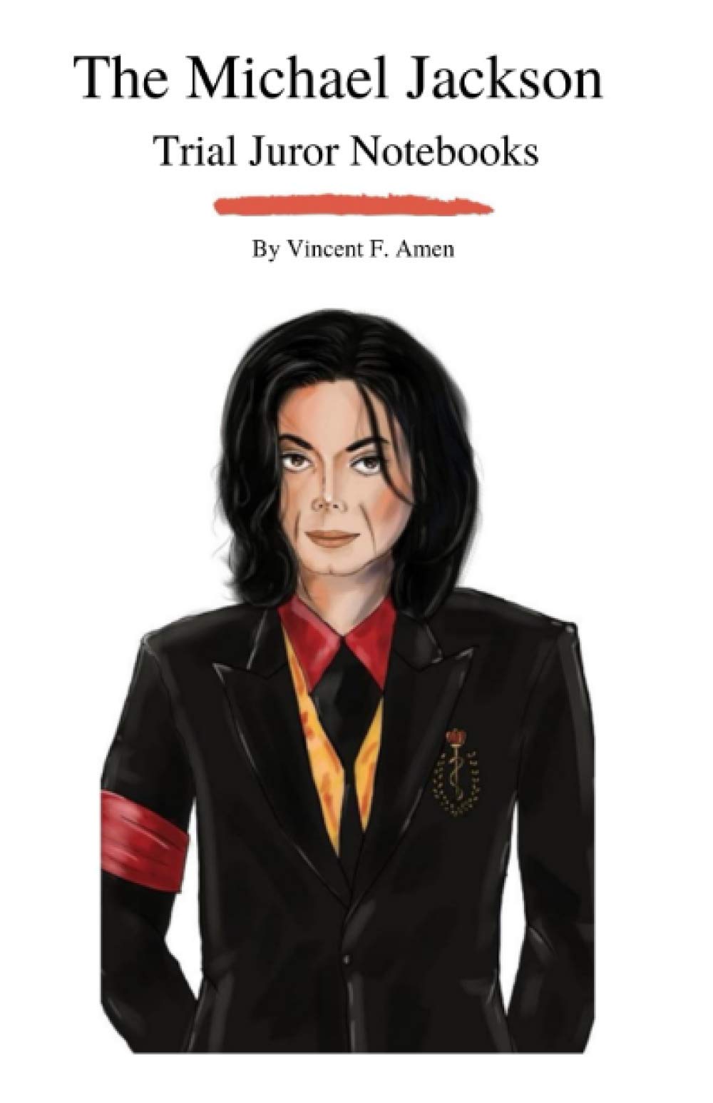 The Michael Jackson Trial Juror Notebooks: Amen, Vincent F ...