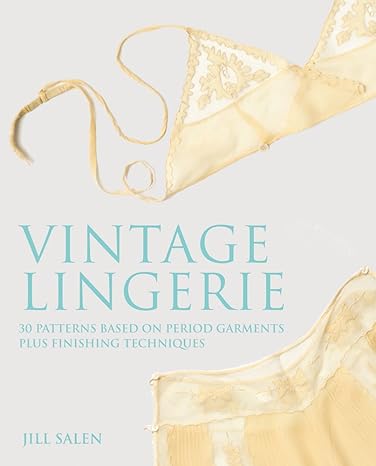 Vintage Lingerie: 30 Patterns Based on Period Garments Plus Finishing ...