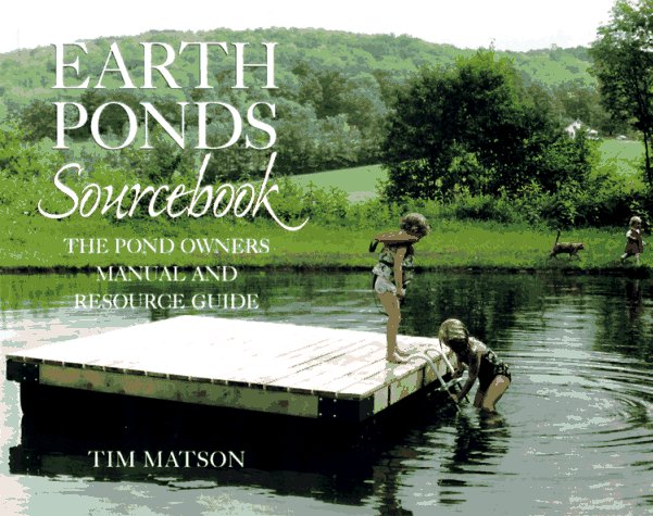 Earth Ponds Sourcebook: The Pond Owner's Manual and Resource Guide ...