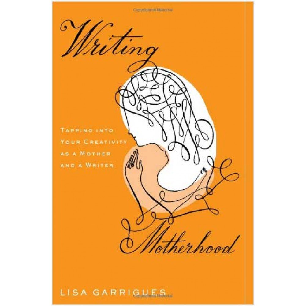 Writing Motherhood: Tapping Into Your Creativity as a Mother and a ...