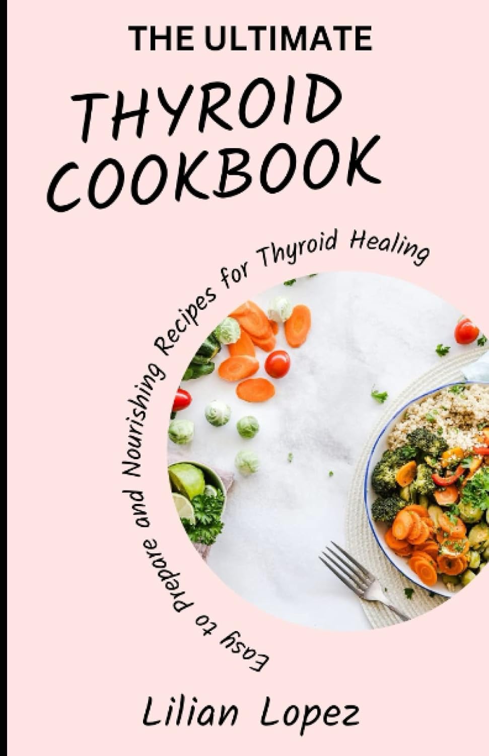 THE ULTIMATE THYROID COOKBOOK: Easy to Prepare and Nourishing Recipes for Thyroid healing and ...