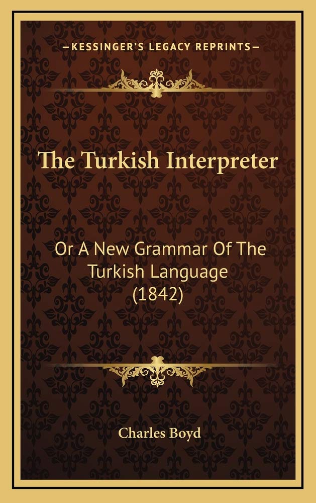 The Turkish Interpreter: Or A New Grammar Of The Turkish Language (1842 ...
