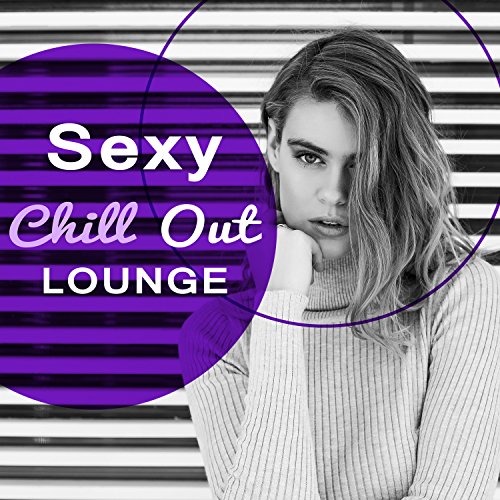 Play Sexy Chill Out Lounge – Sensual Chill Out Music, Sexy Ibiza Chill ...