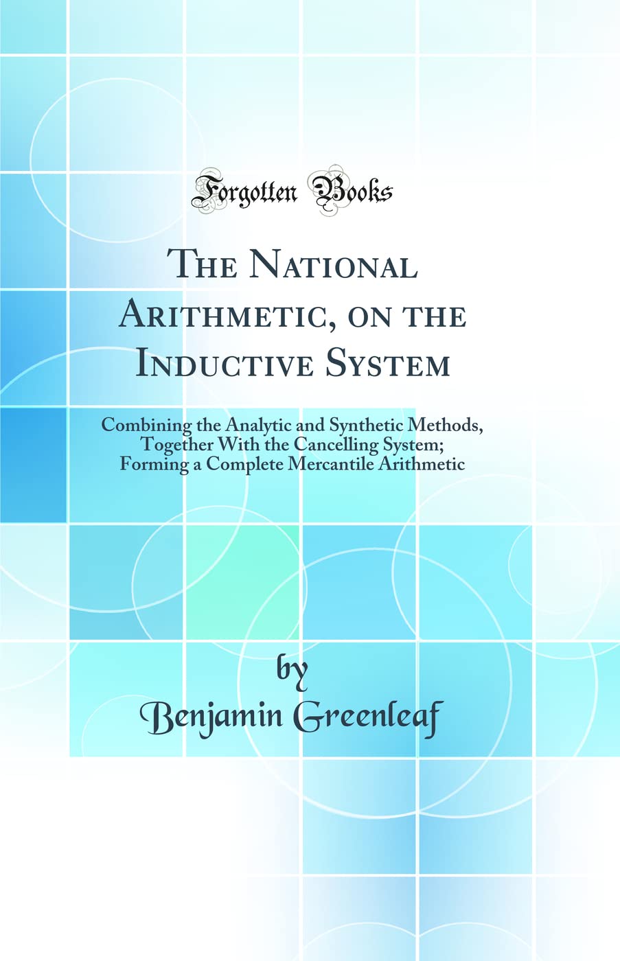 The National Arithmetic, on the Inductive System: Combining the Analytic and Synthetic Methods ...