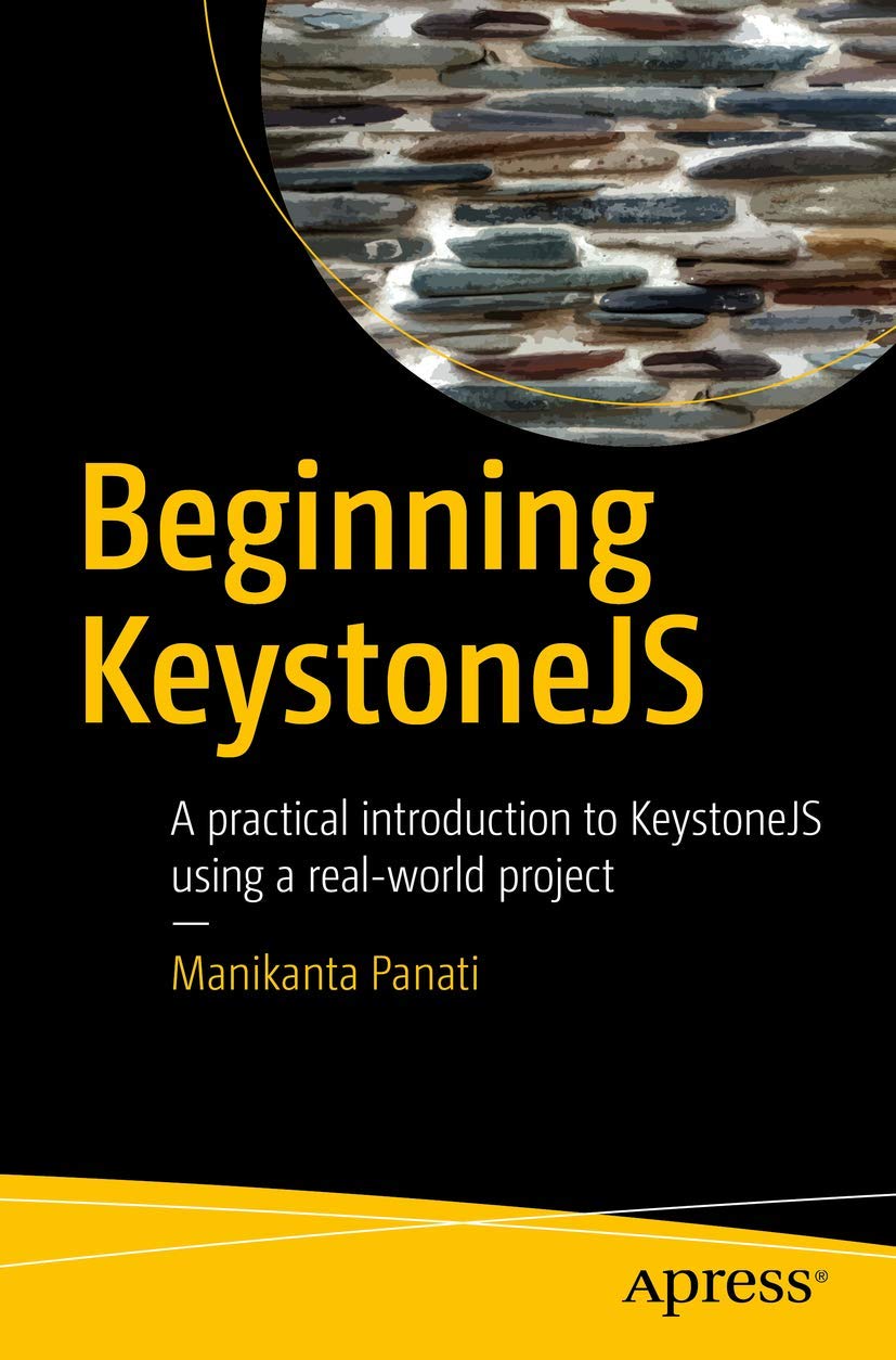 Beginning KeystoneJS: A practical introduction to KeystoneJS using a real-world project: Panati ...