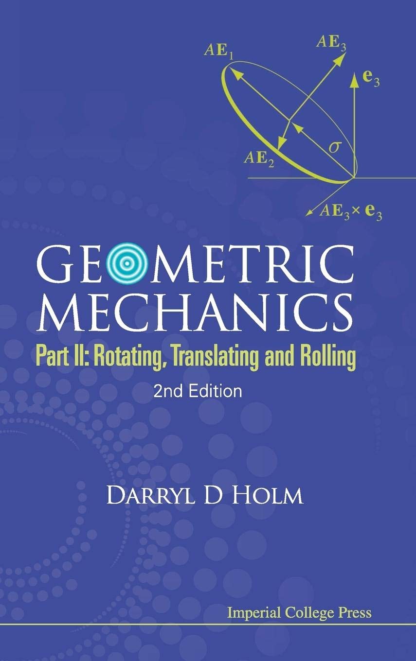 GEOMETRIC MECHANICS - PART II: ROTATING, TRANSLATING AND ROLLING (2ND ...
