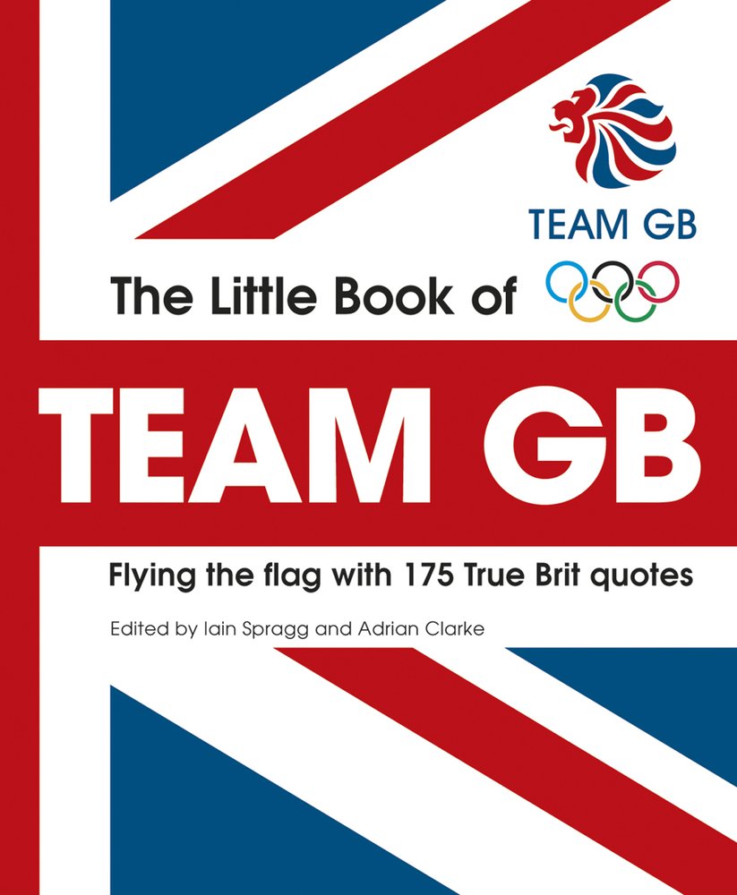 The Little Book of TEAM GB: Amazon.co.uk: Spragg, Iain, Clarke, Adrian ...